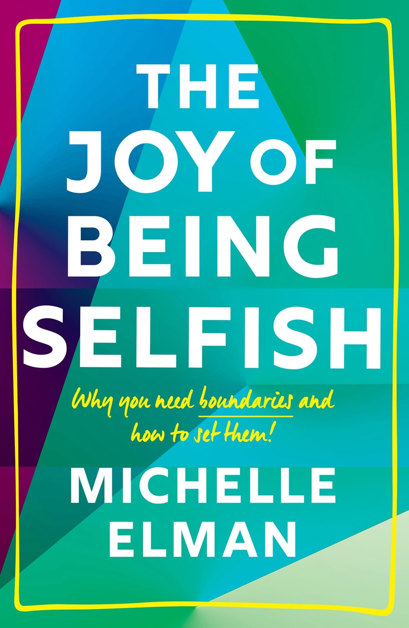 The Joy of Being Selfish: Why You Need Boundaries and How to Set Them ...