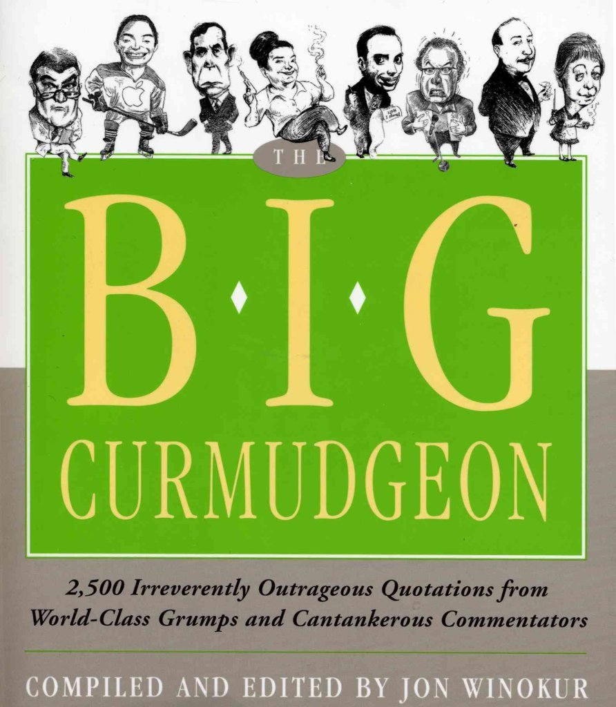 Big Curmudgeon: 2,500 Outrageously Irreverent Quotations from World ...