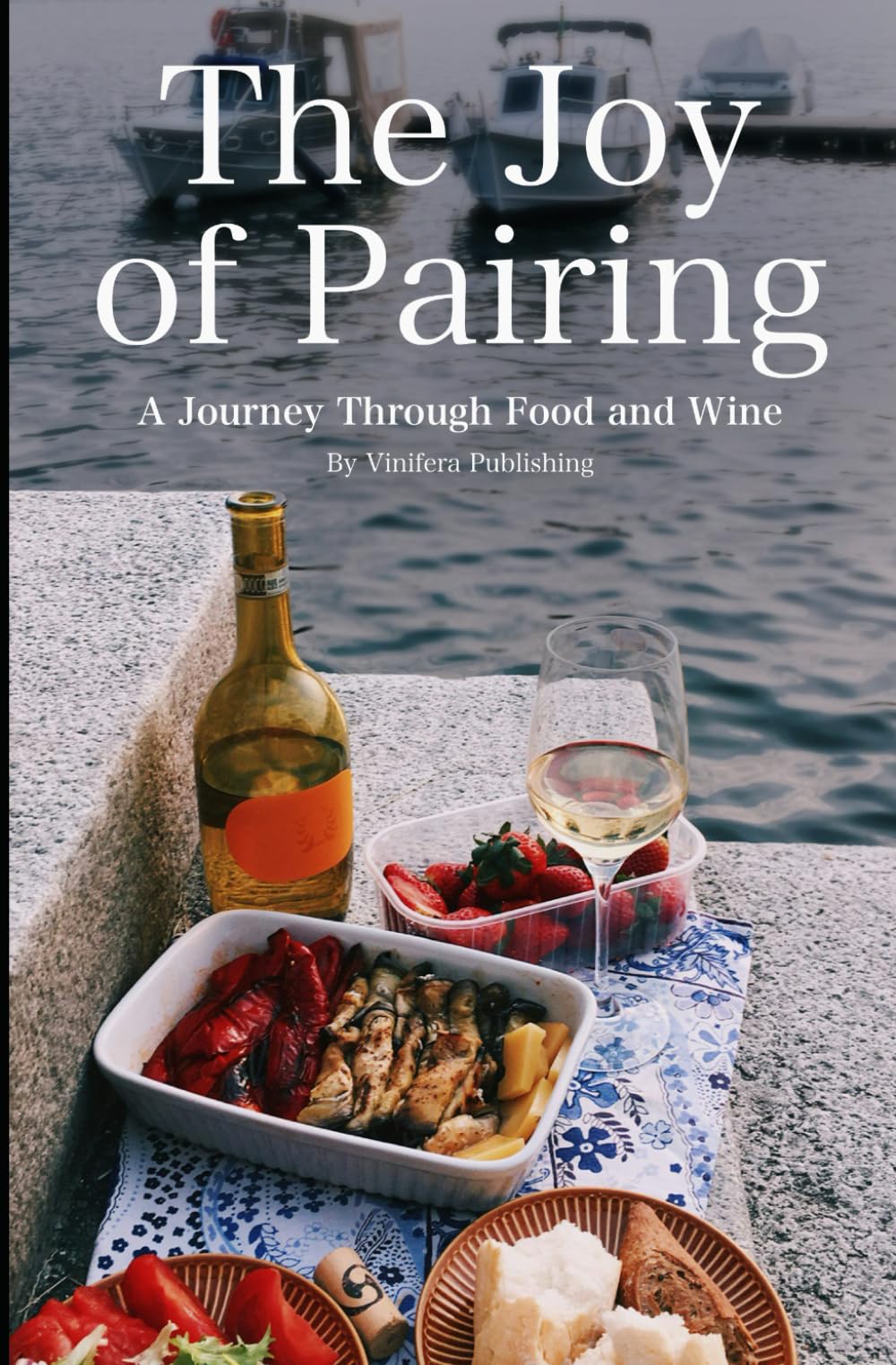 The Joy of Pairing: A Journey Through Food and Wine: Publishing ...