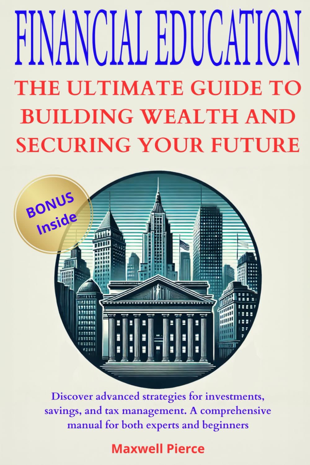 FINANCIAL EDUCATION: THE ULTIMATE GUIDE TO BUILDING WEALTH AND SECURING ...
