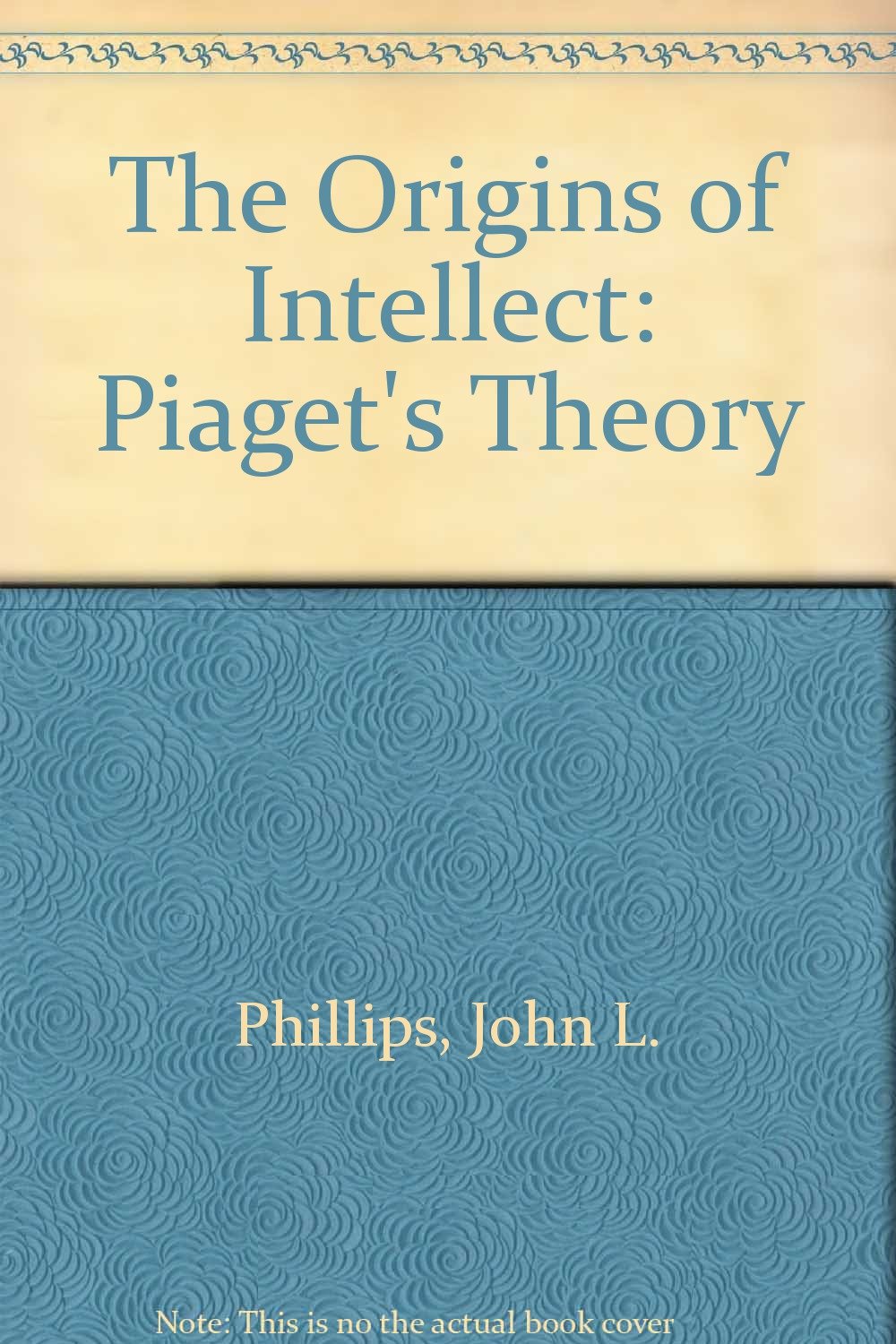 The Origins of Intellect: Piaget's Theory: Phillips, John L ...