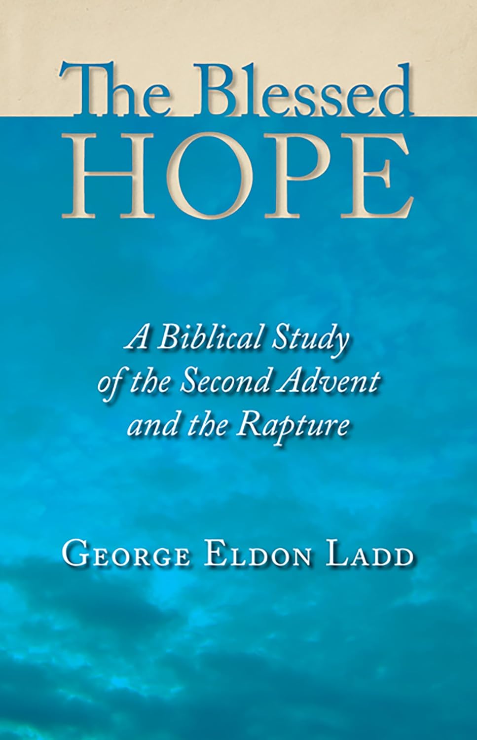 The Blessed Hope: A Biblical Study of the Second Advent and the Rapture ...