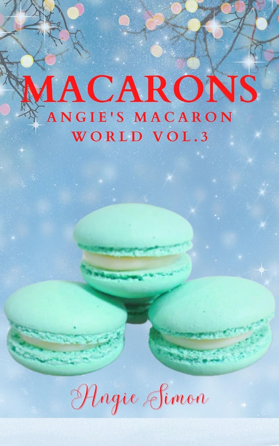 Angie's Macaron World Vol.3: MACARONS - Kindle edition by Simon, Angie ...