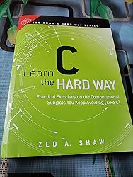 Learn C the Hard Way: Practical Exercises on the Computational Subjects You Keep Avoiding (Like ...