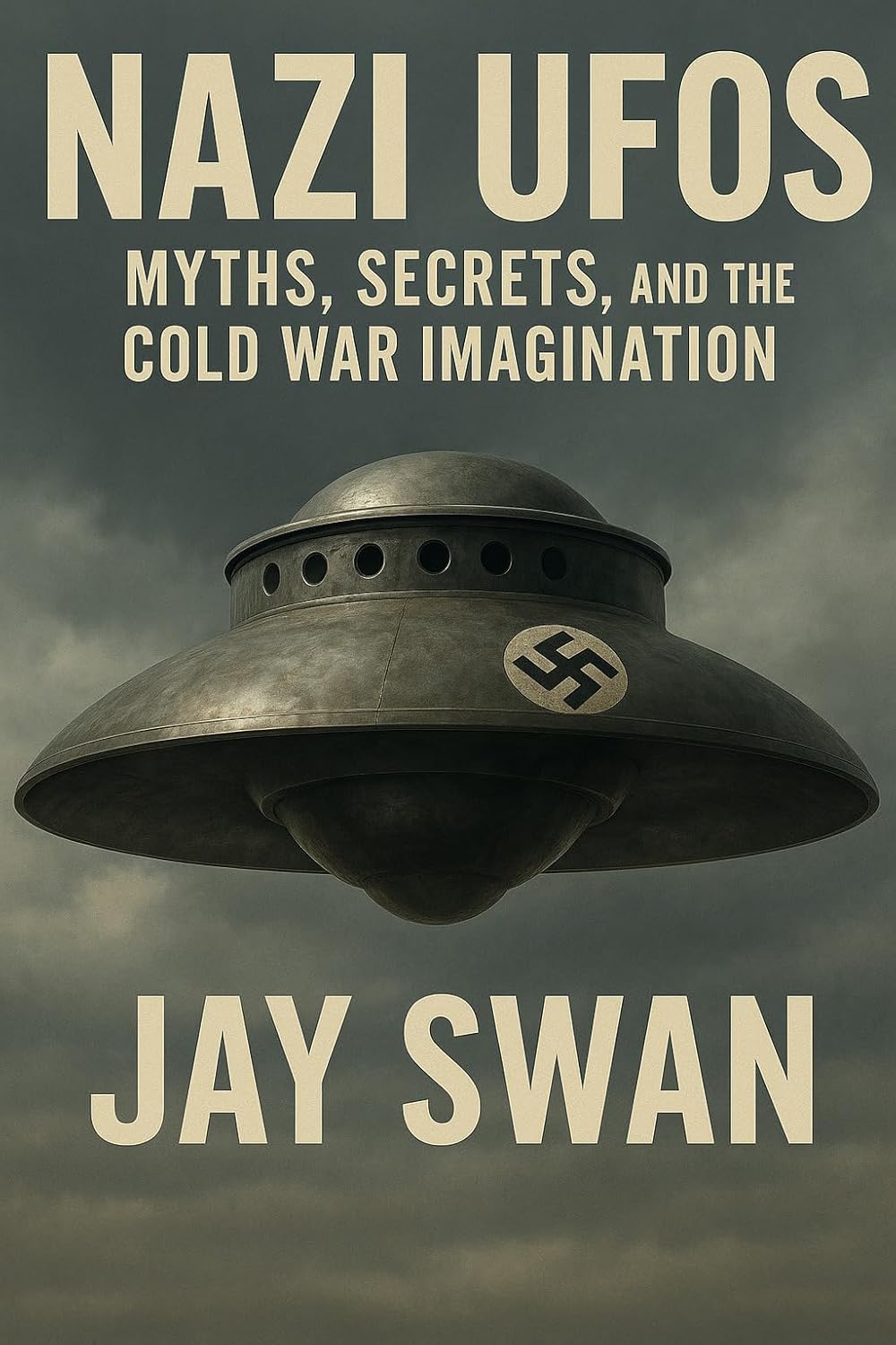 NAZI UFOS MYTHS, SECRETS, AND THE COLD WAR IMAGINATION eBook : Swan ...