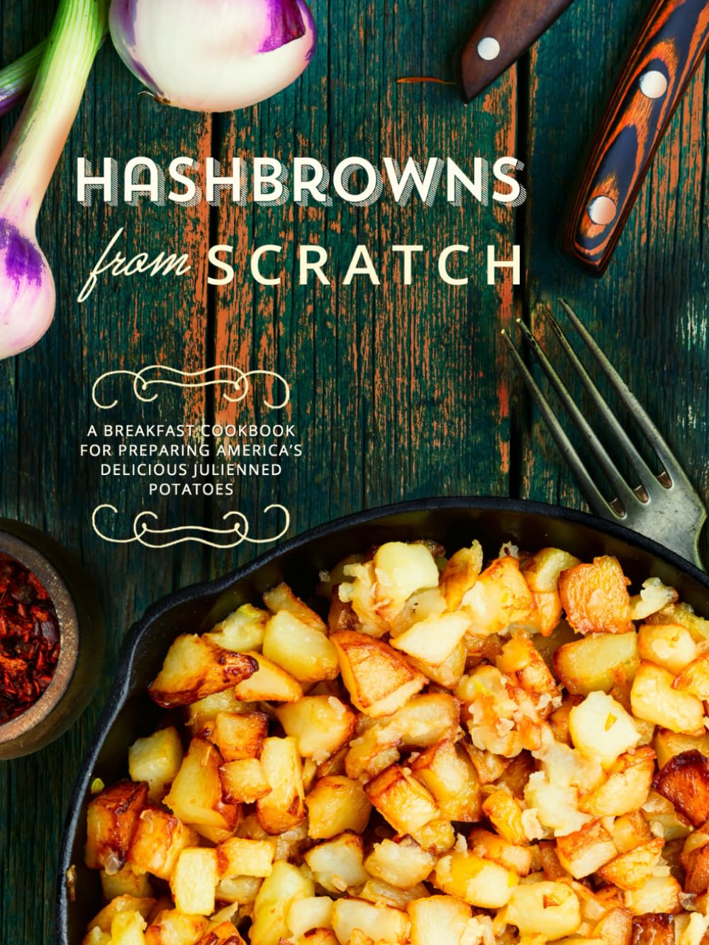 Hashbrowns from Scratch: A Breakfast Cookbook for Preparing America’s ...