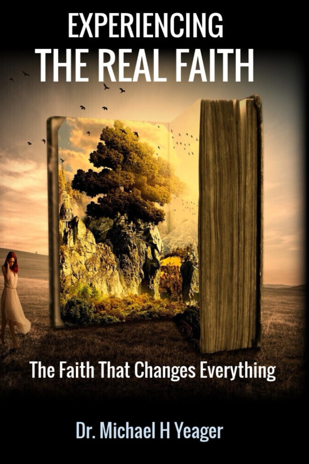 EXPERIENCING THE REAL FAITH: The Faith That Changes Everything: Yeager ...