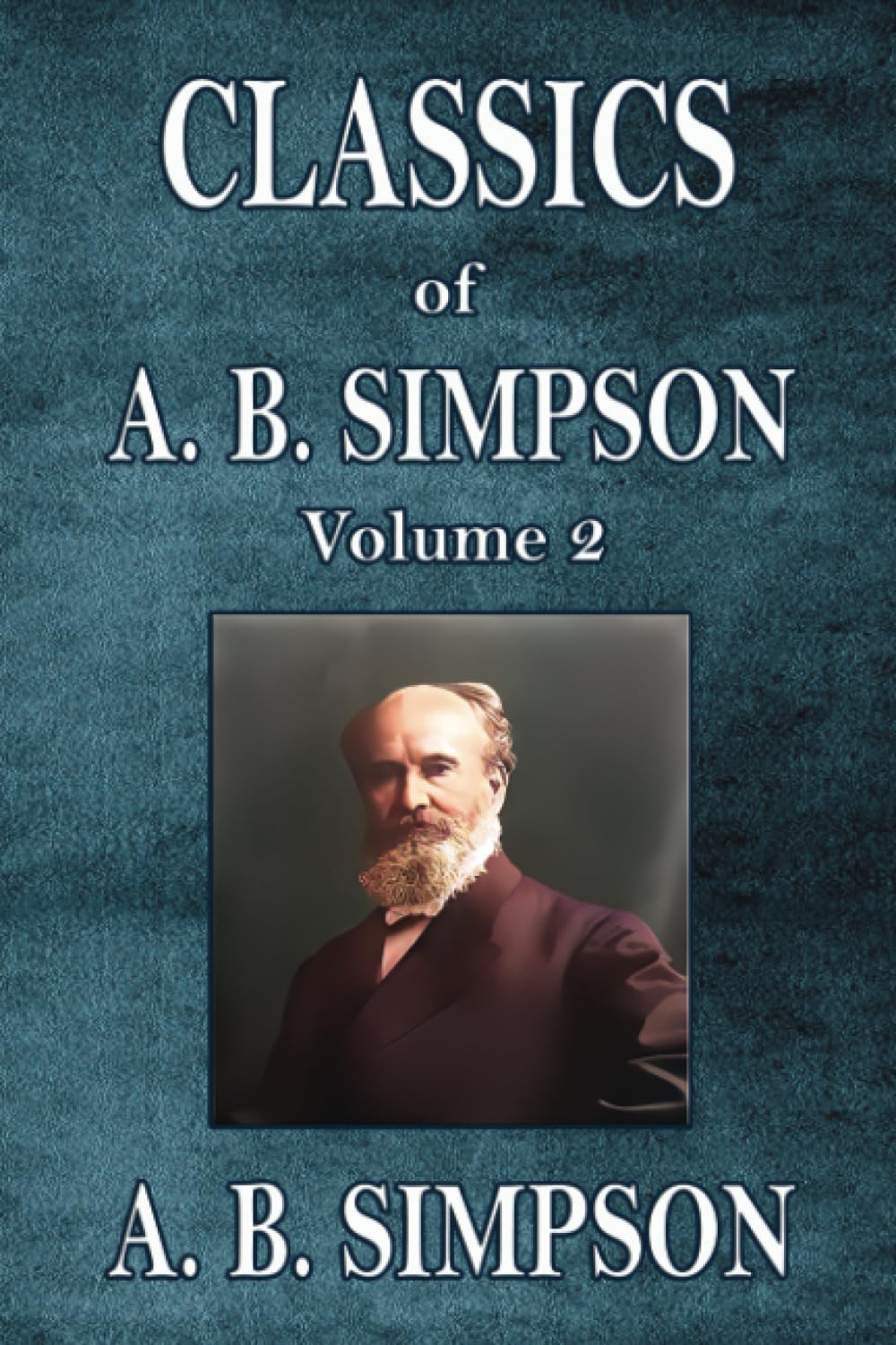 Classics of A. B. Simpson: Volume 2: Simpson, A. B.: 9798851197253 ...