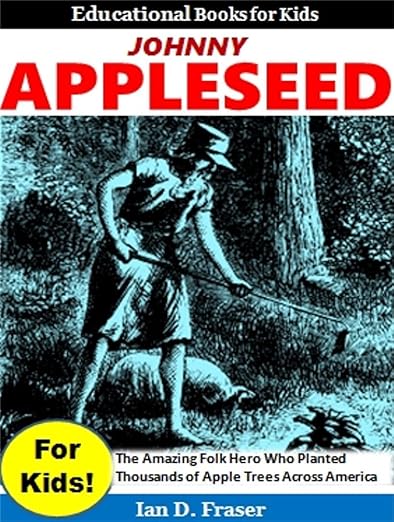 Johnny Appleseed For Kids!: The Amazing Folk Hero Who Planted Thousands ...