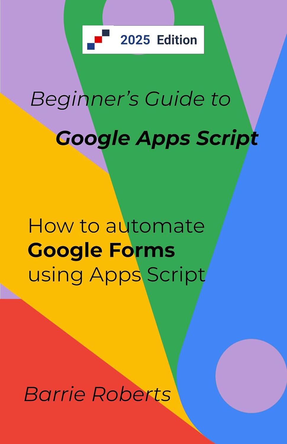 Beginner's Guide to Google Apps Script 2 - Forms (Step-by-step guides to Google Apps Script ...