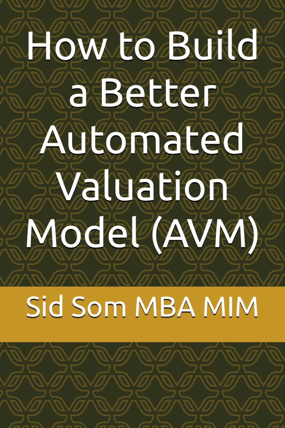 How to Build a Better Automated Valuation Model (AVM): Som MBA MIM, Sid ...