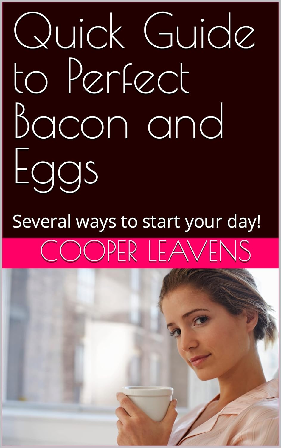 Quick Guide to Perfect Bacon and Eggs: Several ways to start your day ...