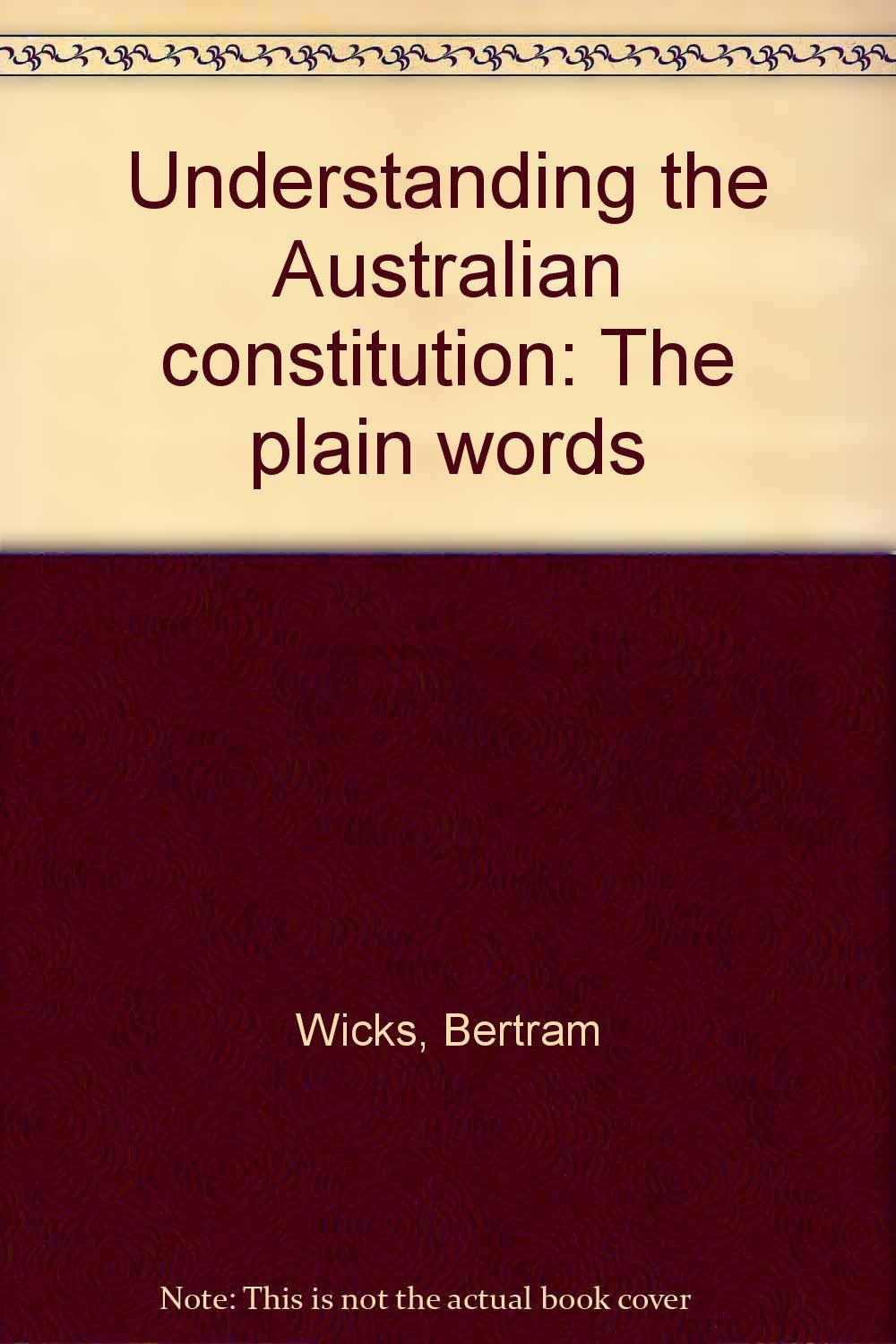 Understanding the Australian constitution: The plain words: Bertram ...