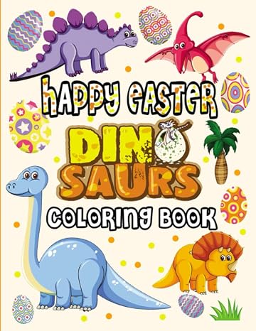 Happy Easter Dinosaurs Coloring Book: Easter Egg Coloring Book:Funny ...