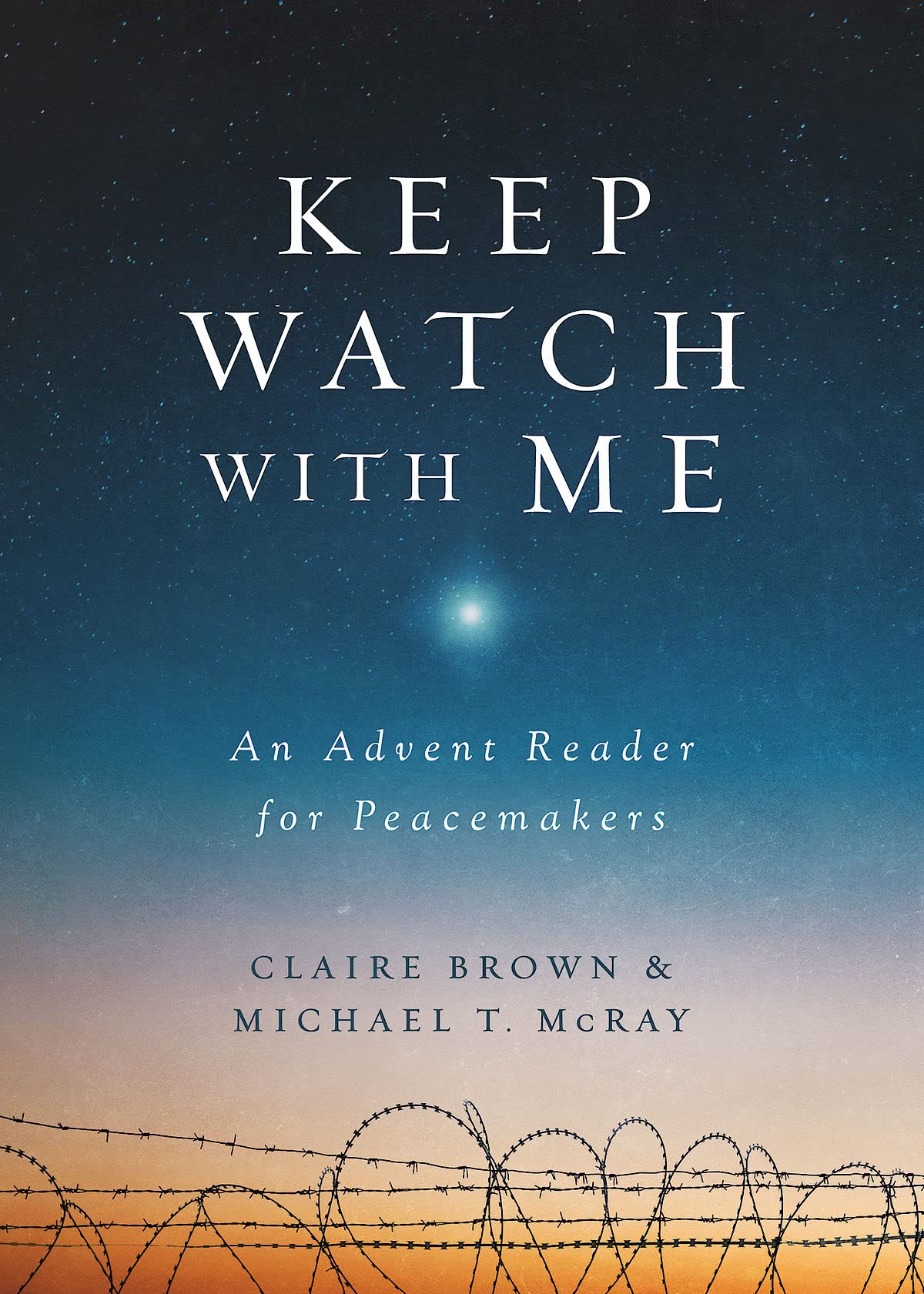 Keep Watch with Me: An Advent Reader for Peacemakers: McRay, Michael T ...