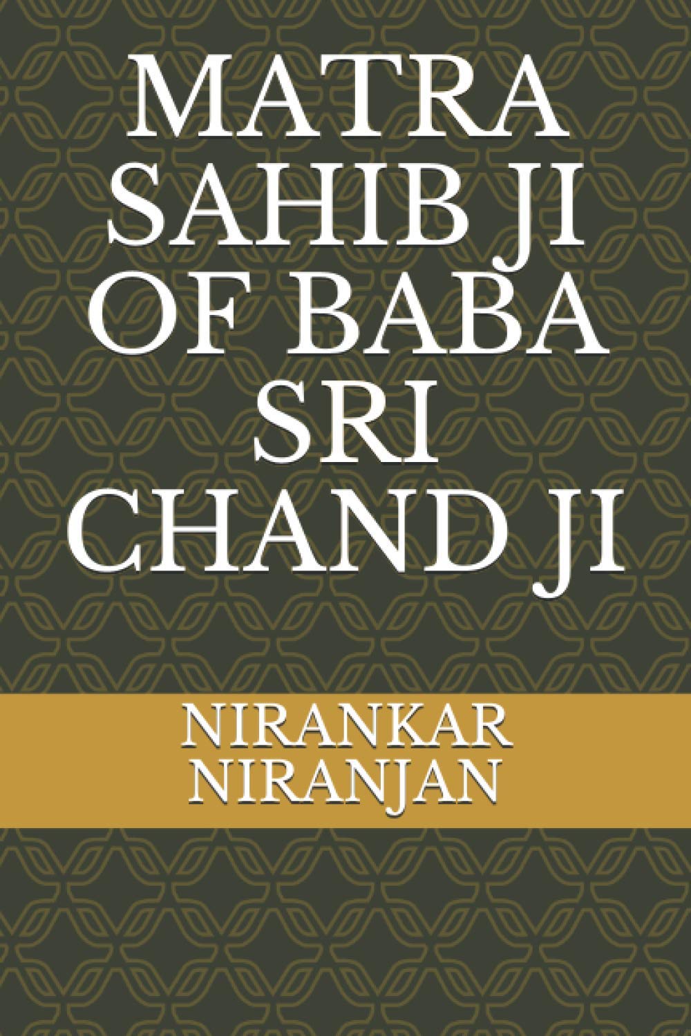 MATRA SAHIB JI OF BABA SRI CHAND JI: NIRANJAN, NIRANKAR: 9798582436348 ...