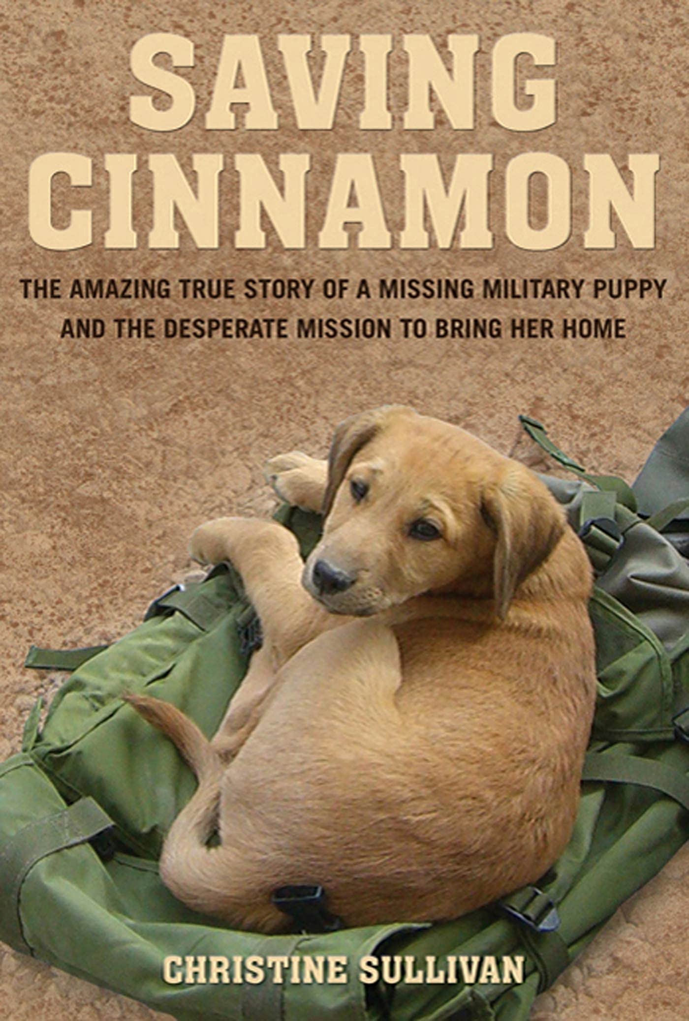 Saving Cinnamon: The Amazing True Story of a Missing Military Puppy and ...