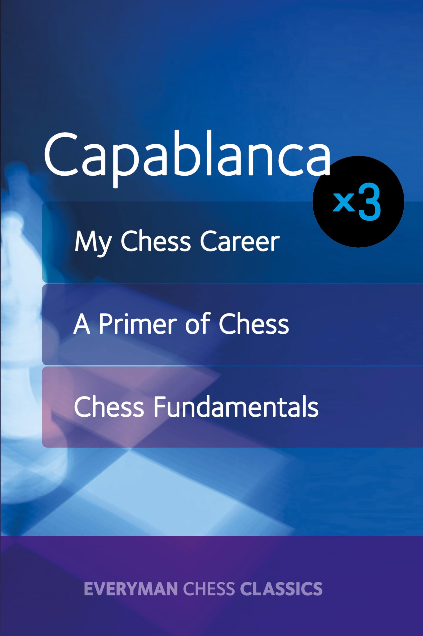 Capablanca x3: My Chess Career, Chess Fundamentals & A Primer of Chess ...