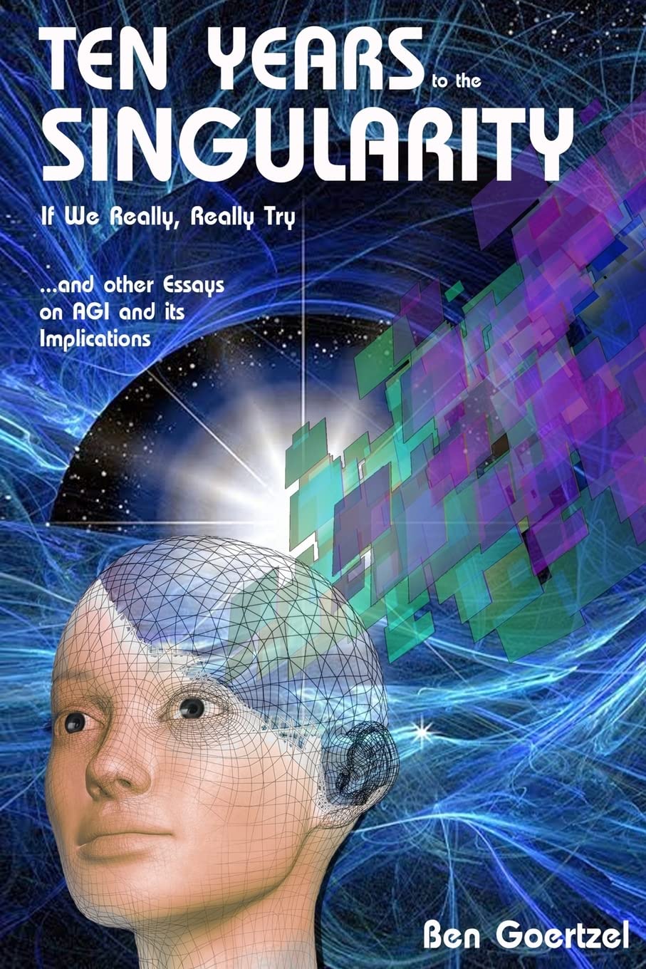 Ten Years To the Singularity If We Really Really Try: … and other ...