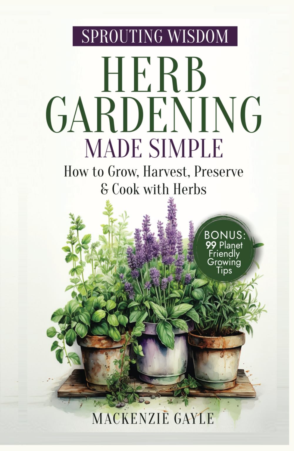 Sprouting Wisdom: Herb Gardening Made Simple: How to Grow, Harvest ...