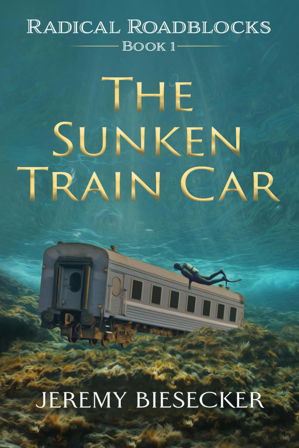 The Sunken Train Car (Radical Roadblocks Book 1): Biesecker, Jeremy ...