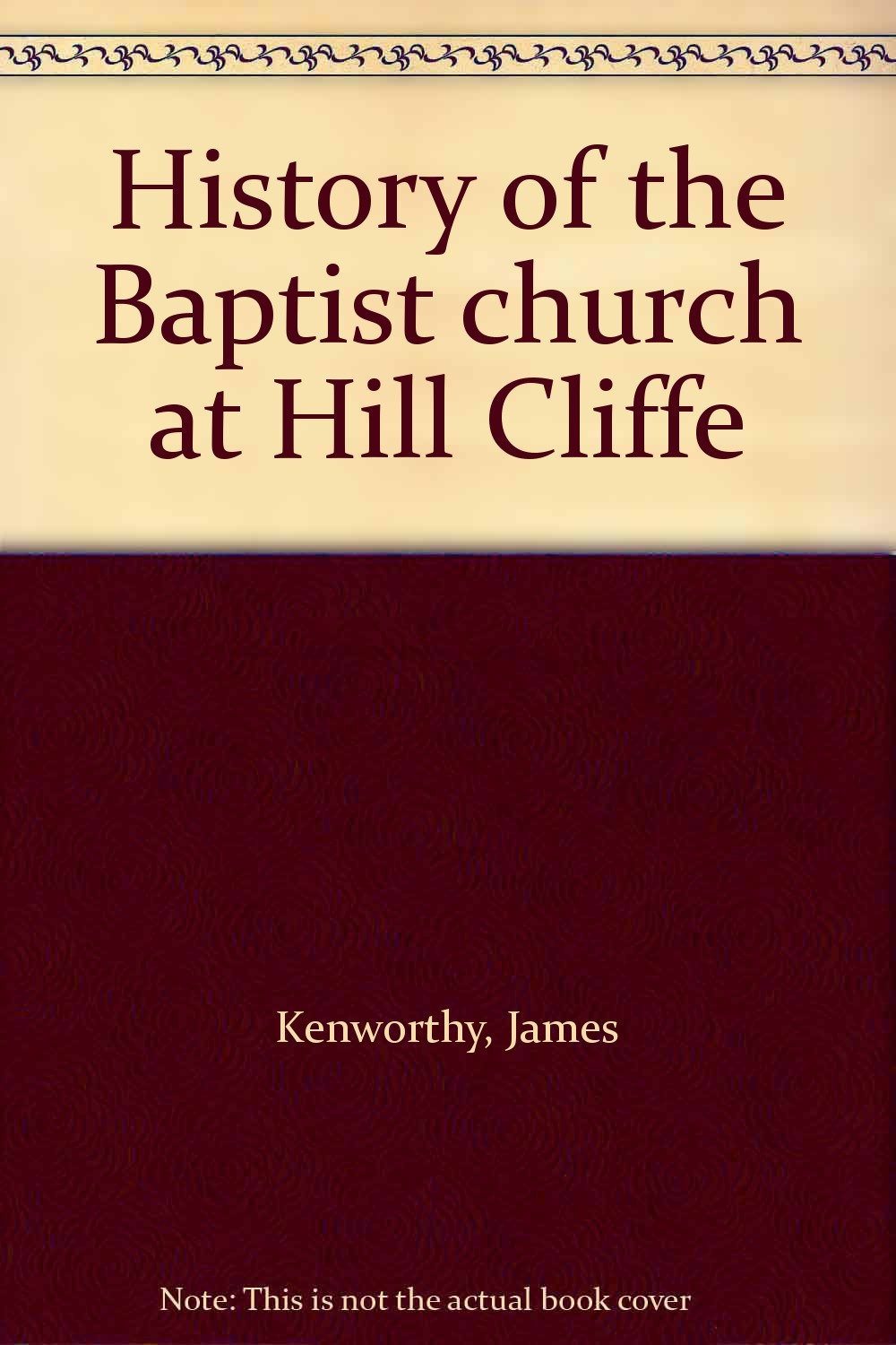 History of the Baptist church at Hill Cliffe: Kenworthy, James: Amazon ...