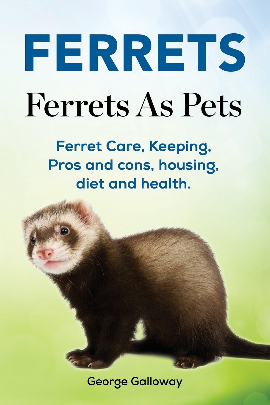 Ferrets. Ferrets As Pets. Ferret Care, Keeping, Pros and cons, housing ...
