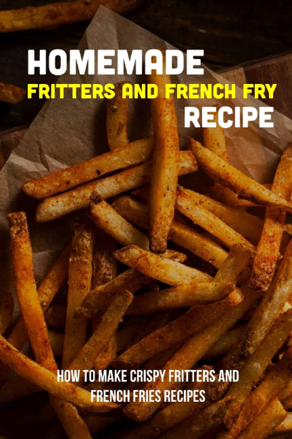 Buy Homemade Fritters And French Fry Recipe: How To Make Cri Fritters ...