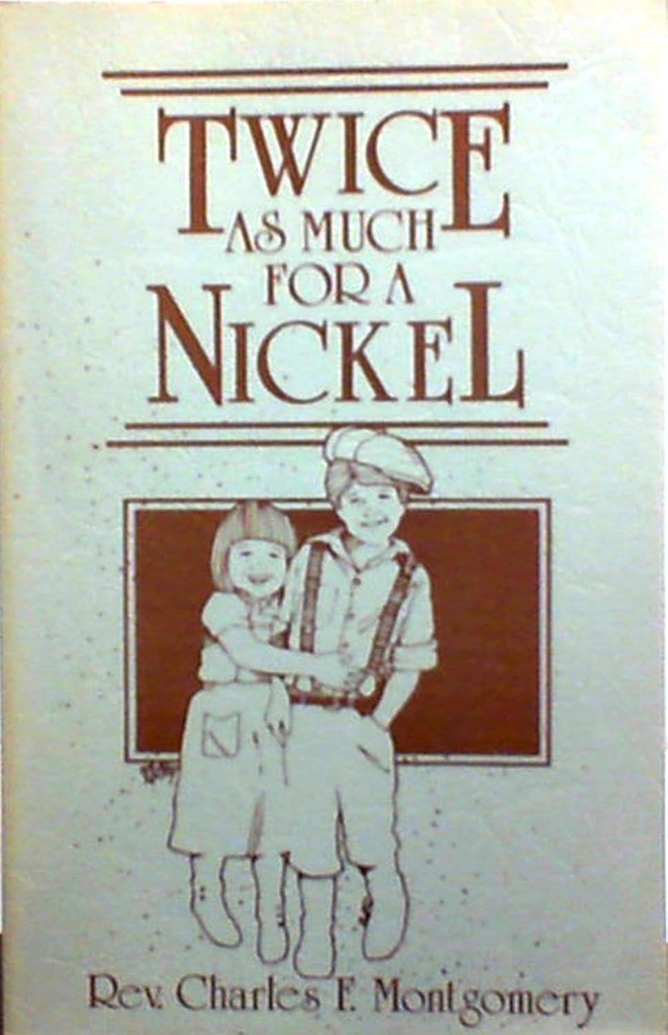 Twice As Much for a Nickel: Rev. Charles F. Montgomery: Amazon.com: Books