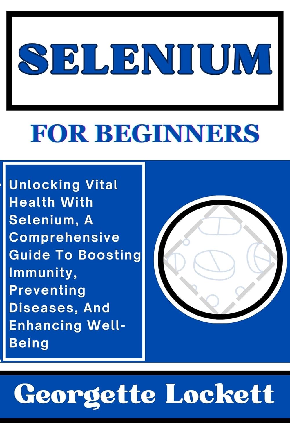 SELENIUM FOR BEGINNERS: Unlocking Vital Health With Selenium, A ...