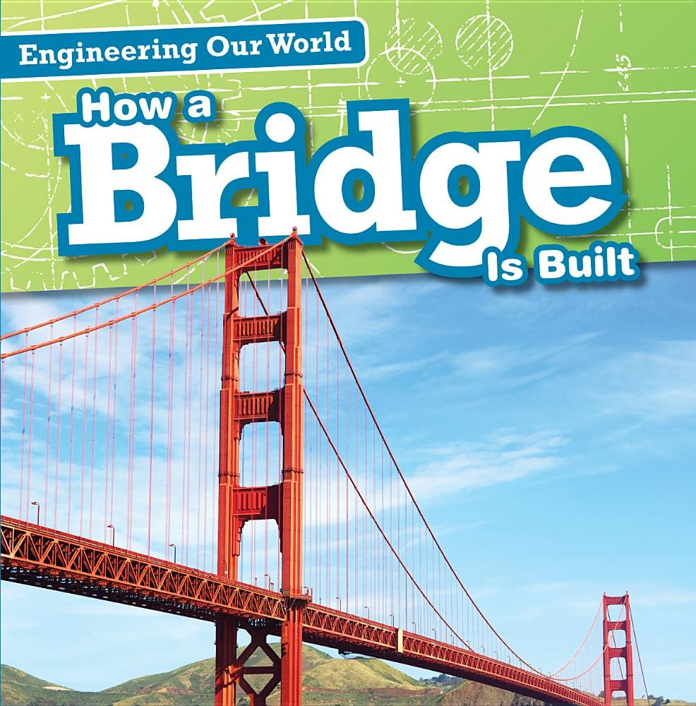 How a Bridge Is Built (Engineering Our World): Aloian, Sam ...