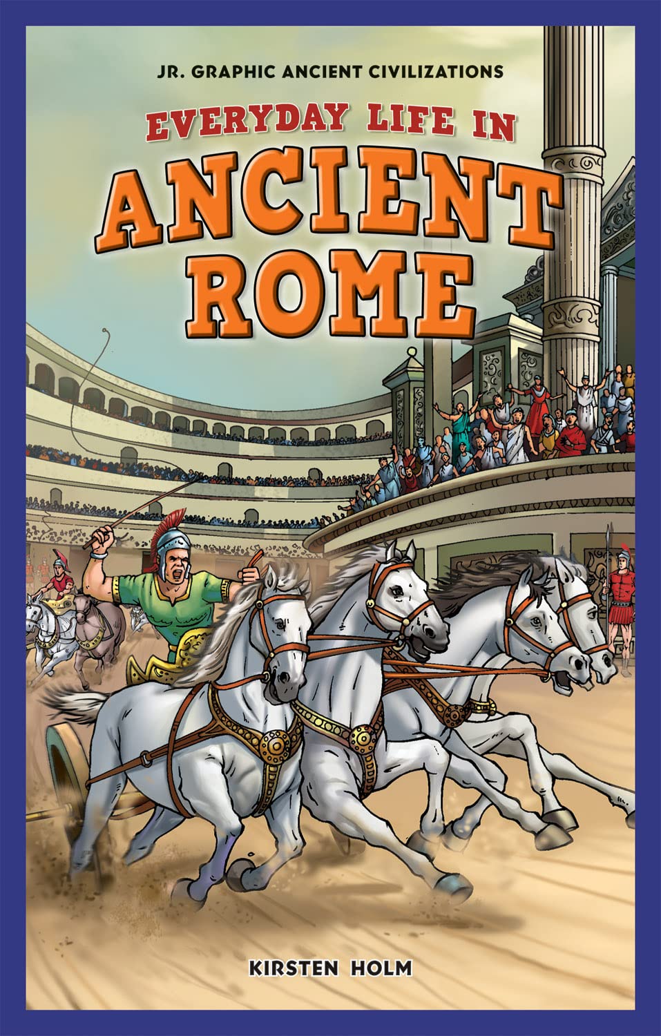 Everyday Life in Ancient Rome (Jr. Graphic Ancient Civilizations): Holm ...