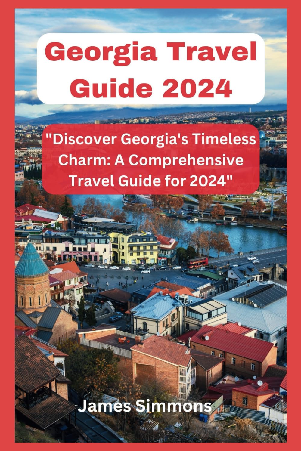 Georgia Travel Guide 2024: "Discover Georgia's Timeless Charm: A ...