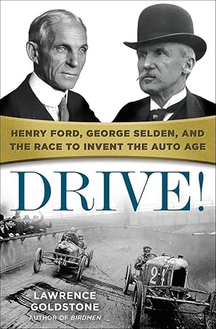 Drive!: Henry Ford, George Selden, and the Race to Invent the Auto Age ...