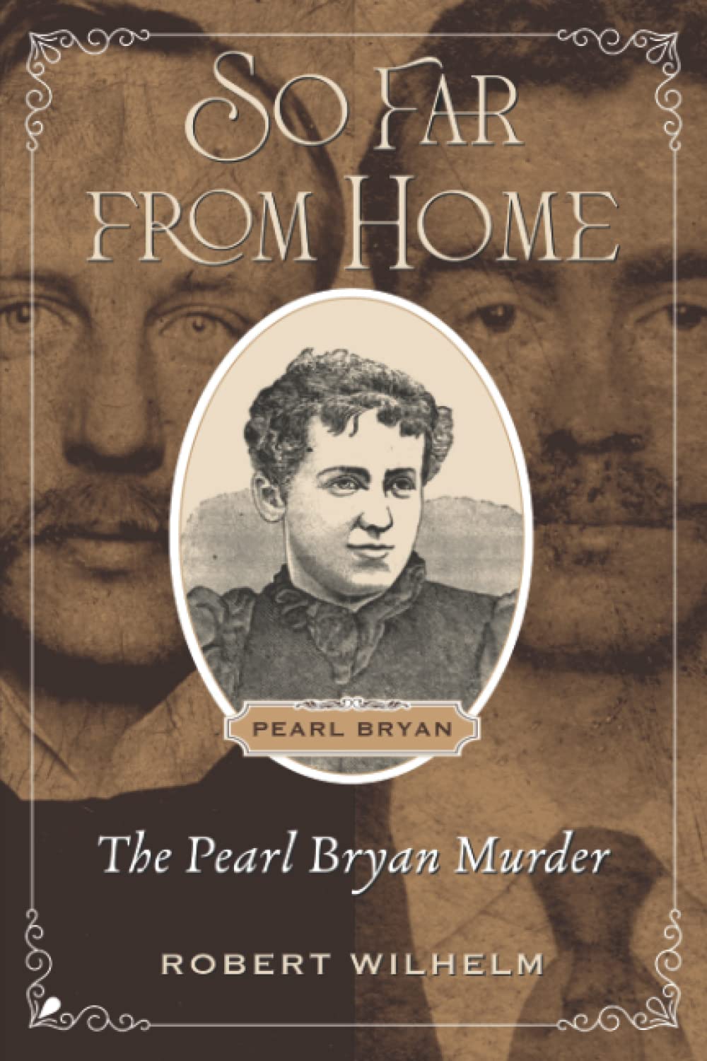 So Far from Home: The Pearl Bryan Murder: Wilhelm, Robert ...
