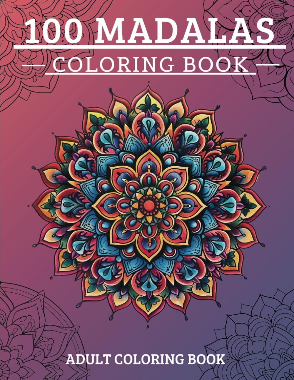 100 Mandalas: 100 Page Adult Coloring Book with Fantastic Relaxing ...