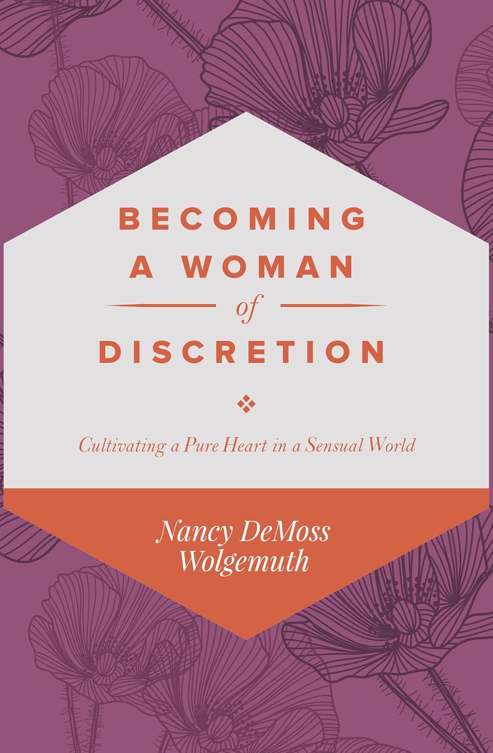 Becoming a Woman of Discretion: Cultivating a Pure Heart in a Sensual ...