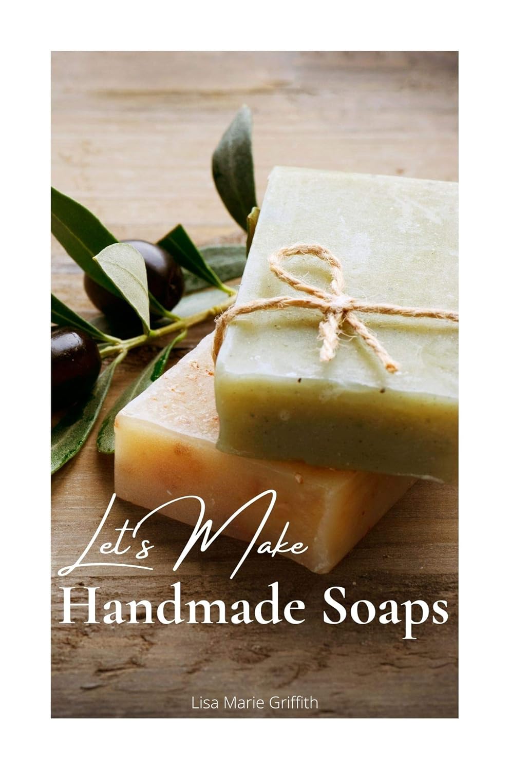 Let's make Handmade Soaps: How to create healthy, handmade soaps from ...