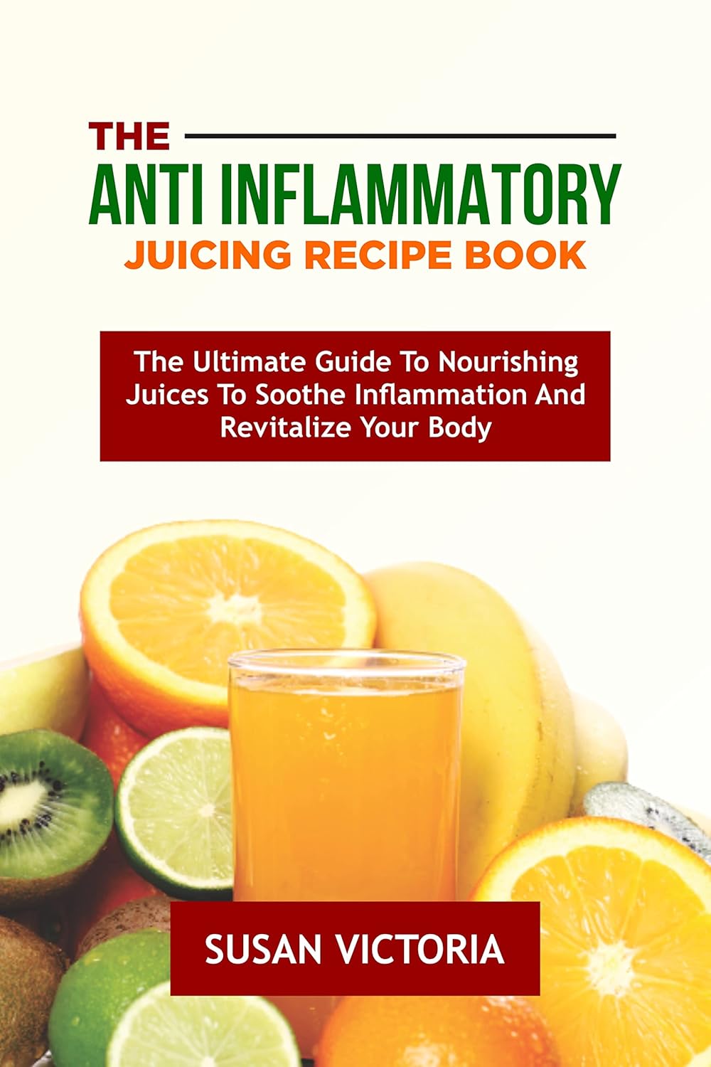 THE ANTI INFLAMMATORY JUICING RECIPE BOOK: The Ultimate Guide to ...