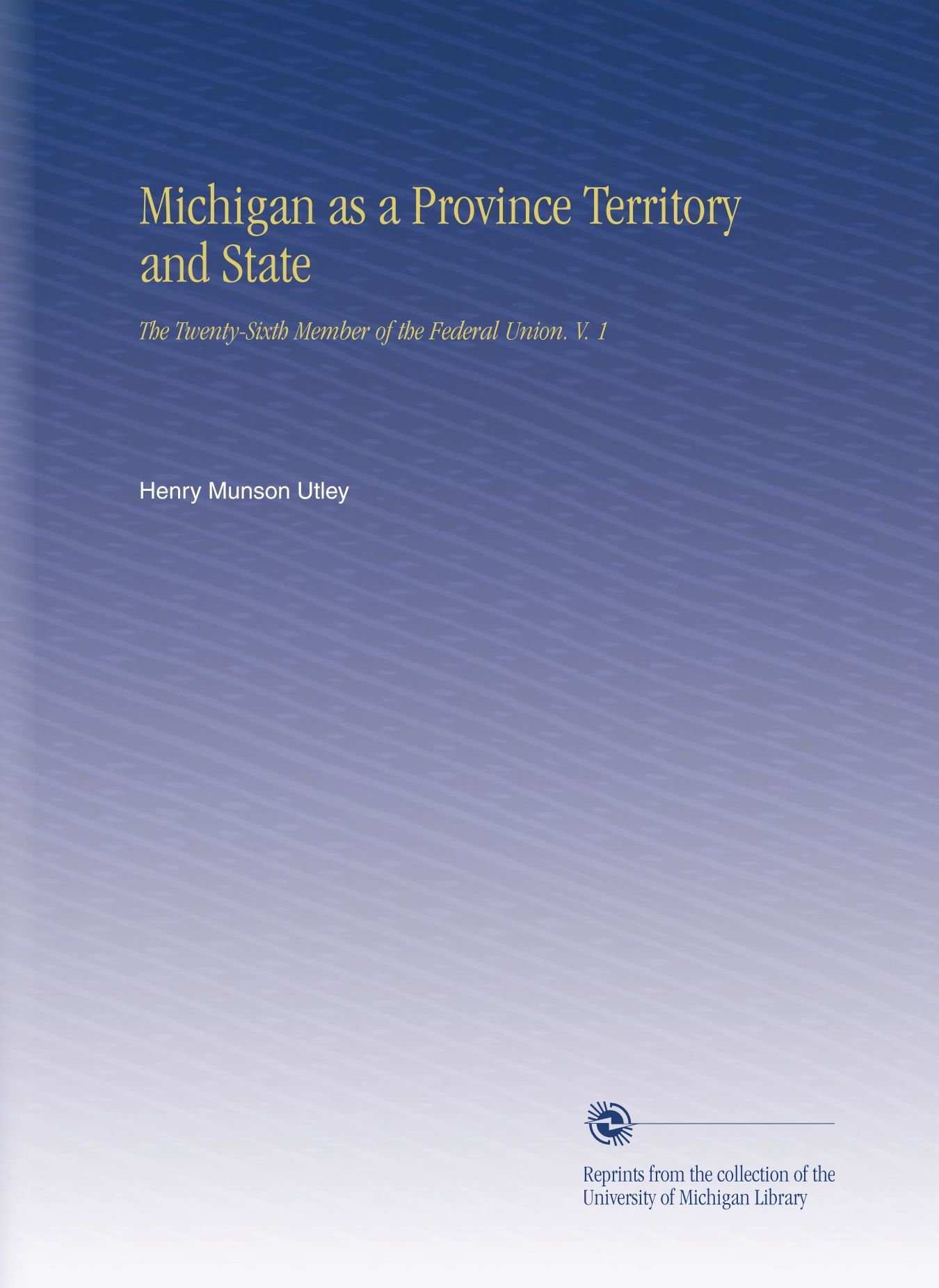 Michigan as a Province Territory and State: The Twenty-Sixth Member of ...