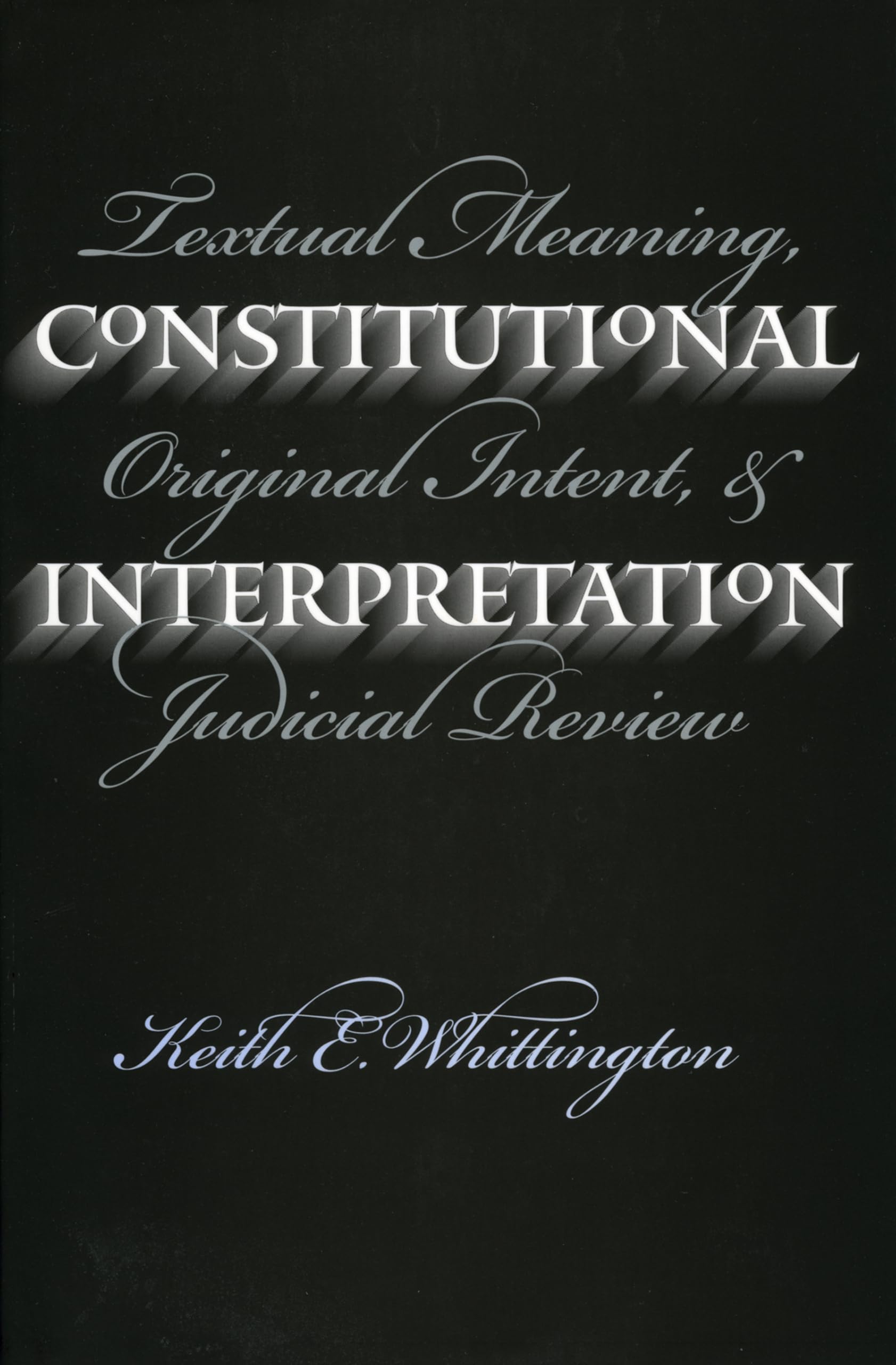 Constitutional Interpretation: Textual Meaning, Original Intent, and ...