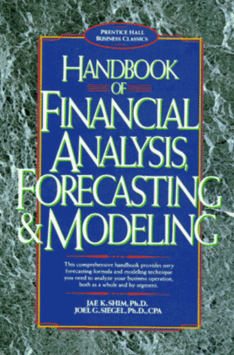 HANDBOOK FINANCIAL ANALYSIS FORECASTING & MODELING: Jae K. Shim ...