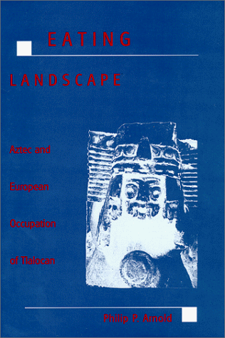 Eating Landscape: Aztec and European Occupation of Tlalocan: Arnold ...