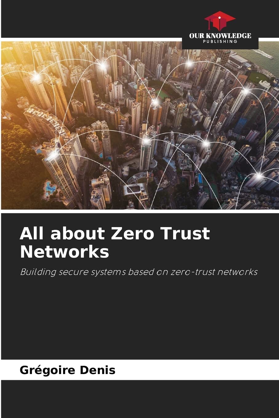 All about Zero Trust Networks: Building secure systems based on zero ...