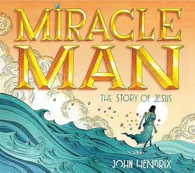 Amazon.com: Miracle Man: The Story of Jesus: 9781419718991: Hendrix ...