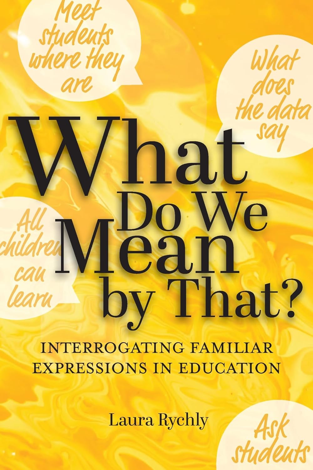 What Do We Mean by That?: Interrogating Familiar Expressions in Education (Academy for ...