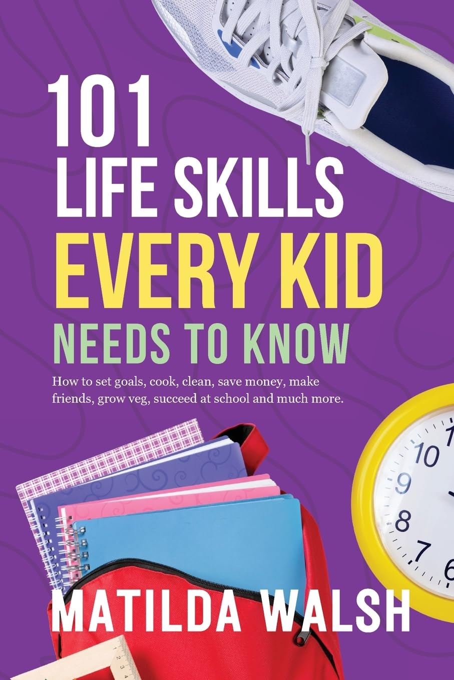 101 Life Skills Every Kid Needs to Know - How to set goals, cook, clean ...