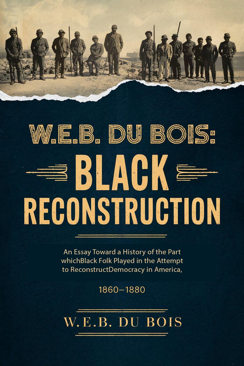 W.E.B. Du Bois: Black Reconstruction: An Essay Toward a History of the ...