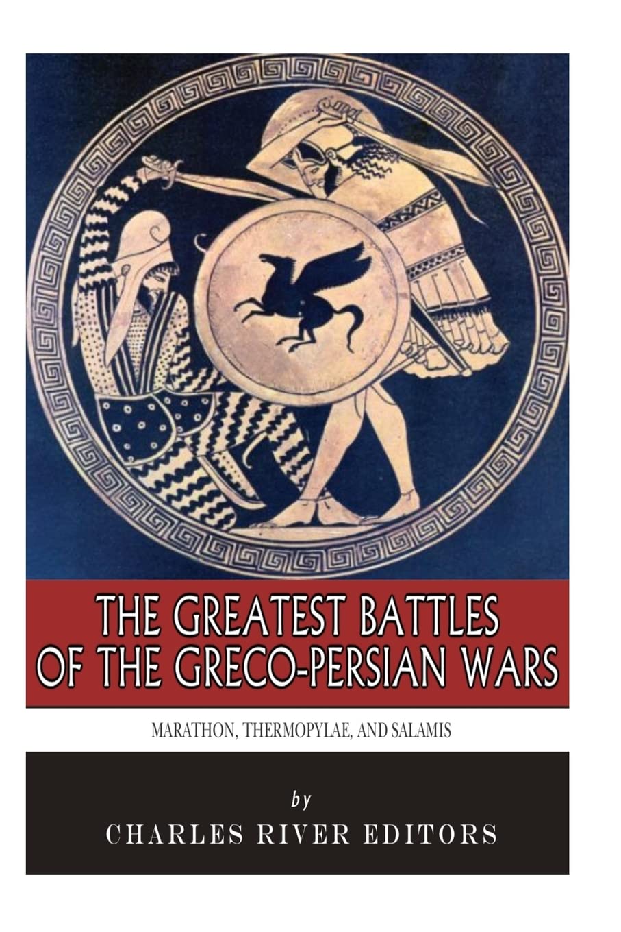 The Greatest Battles of the Greco-Persian Wars: Marathon, Thermopylae ...