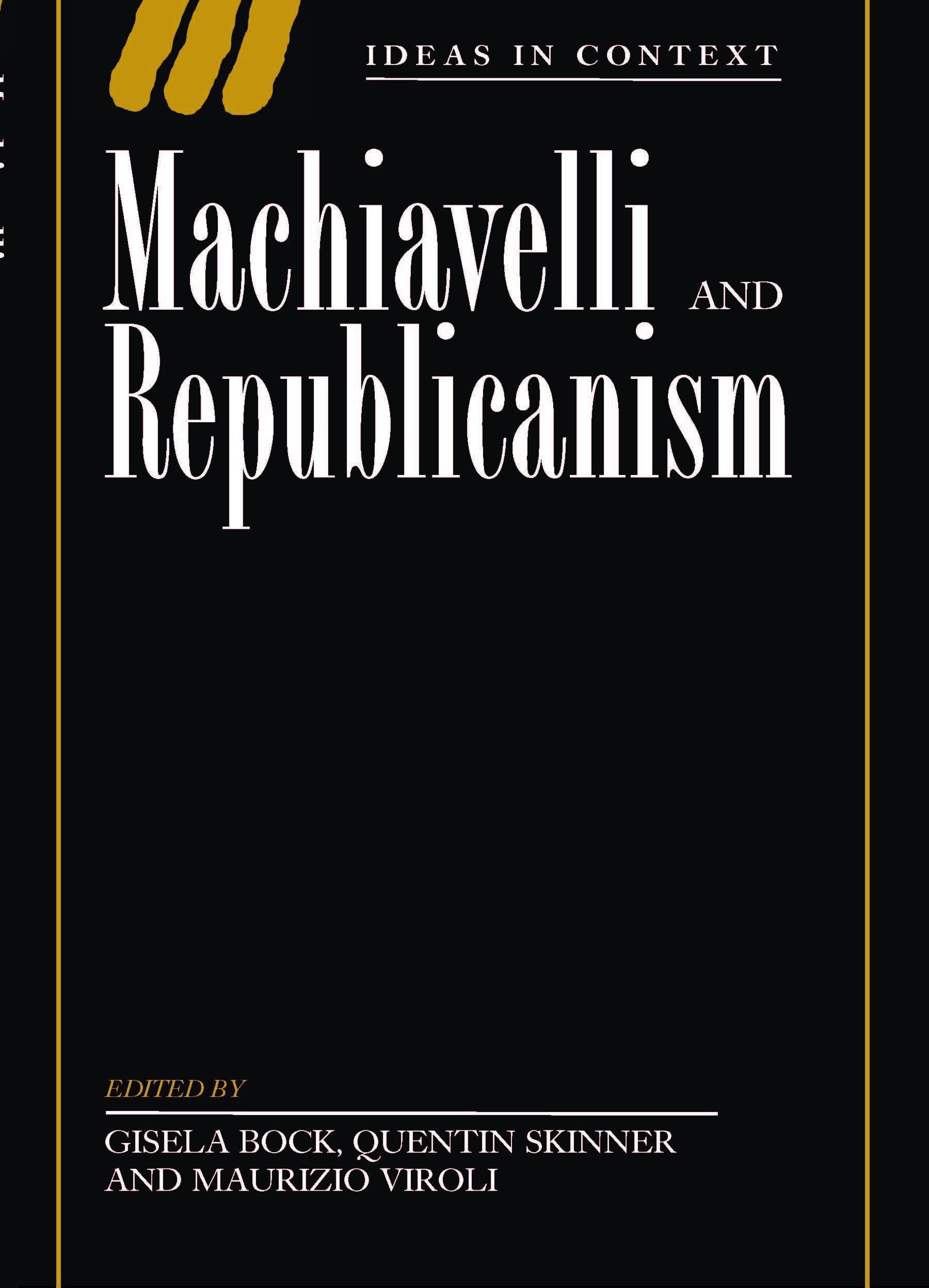 Machiavelli and Republicanism: 18 (Ideas in Context, Series Number 18 ...